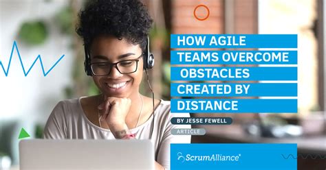 How Agile Teams Overcome Obstacles Created By Distance Scrum Alliance Transforming The World