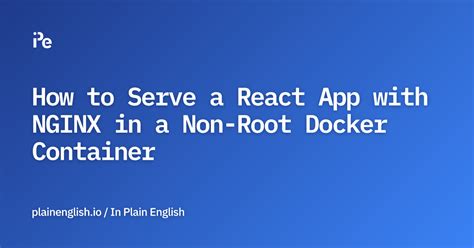 How To Serve A React App With Nginx In A Non Root Docker Container