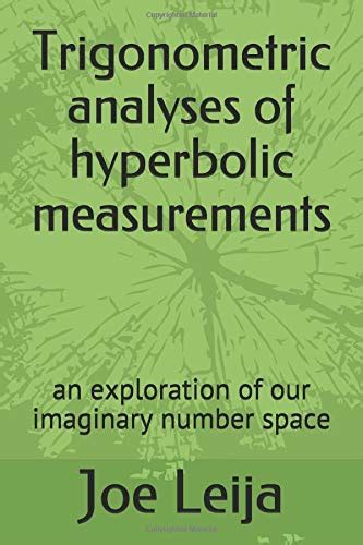 Trigonometric Analyses Of Hyperbolic Measurements An Exploration Of Our Imaginary Number Space