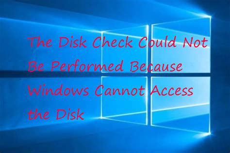 The Disk Check Not Performed As Windows Cant Access The Disk