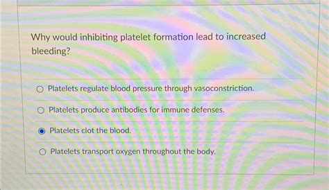 Solved Why Would Inhibiting Platelet Formation Lead To