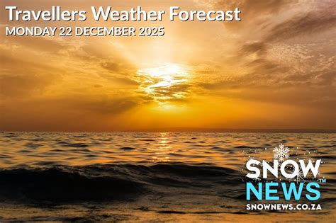 Travellers Monday Weather Forecast South Africa 22 Dec 2025 Snow News