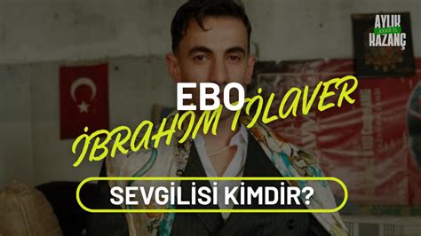Ebo İbrahim Tilaver Aylık Kazancı 2025 Kimdir Kaç Yaşında Sevgilisi