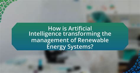 The Role Of Artificial Intelligence In Optimizing Renewable Energy Systems • Za