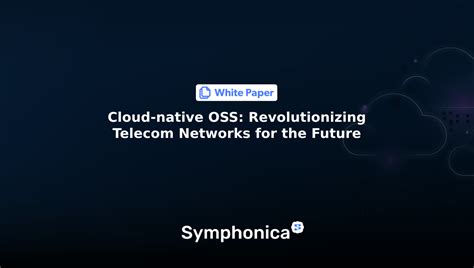 Cloud Native Oss Revolutionizing Telecom Networks For The Future Symphonica The Leader In No