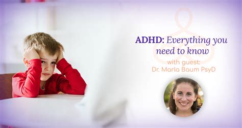 Adhd Everything You Need To Know With Dr Marla Baum Psyd