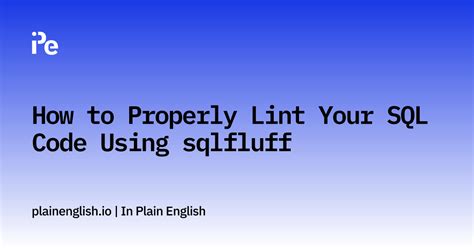 How To Properly Lint Your Sql Code Using Sqlfluff
