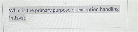 Solved What Is The Primary Purpose Of Exception Handling In