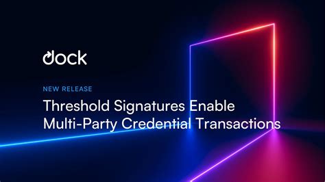 dock introduces threshold signatures for secure multi party credential