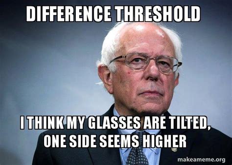 Difference Threshold I Think My Glasses Are Tilted One Side Seems
