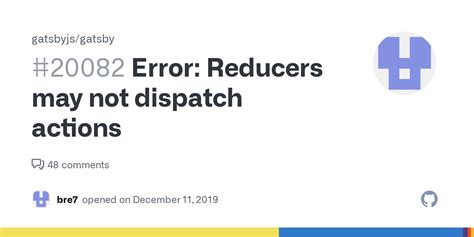 Error Reducers May Not Dispatch Actions · Issue 20082 · Gatsbyjsgatsby · Github