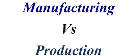 Difference Between Manufacturing And Production With Comparison Chart