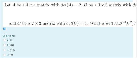 Solved Let A Be A 4 X 4 Matrix With Det A 2 B Be A 3 X 3
