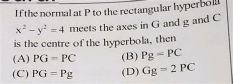 If The Normal At P To The Rectangular Hyperbola X2−y2 4 Meets The Axes In