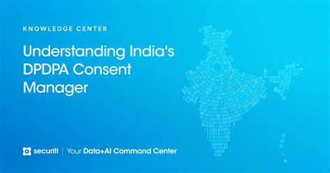 Understanding Indias Dpdpa Consent Manager Securiti Understanding Indias Dpdpa Consent Manager Securiti