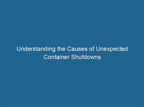 Understanding The Causes Of Unexpected Container Shutdowns Dockerpros