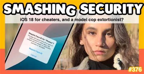 Smashing Security Podcast 376 Ios 18 For Cheaters And A Model Cop