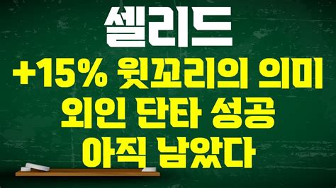셀리드 주가전망 금일 15 윗꼬리의 의미 외인 세력 단타 성공 아직 작전은 끝나지 않았다 대량거래량 터트리며 급등 남았다 Youtube