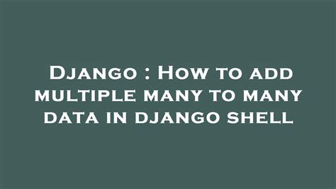 Django How To Add Multiple Many To Many Data In Django Shell Youtube