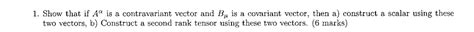 Solved 1 Show That If AⓇ Is A Contravariant Vector And B