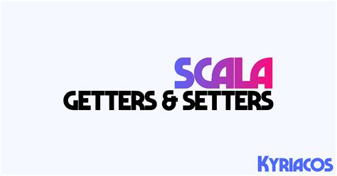 getters and setters in scala kyriacos