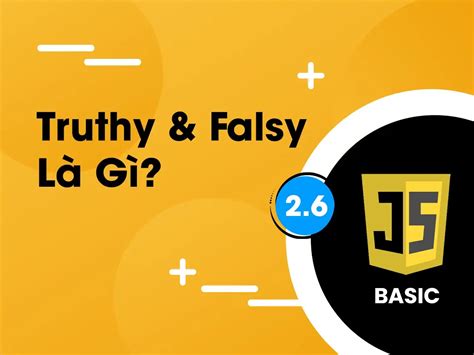 Javascript Basic Truthy và Falsy Là Gì Các Giá Trị Khi Chuyển Đổi