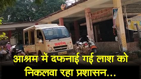 आश्रम में दफनाई गई लाश को निकलवा रहा प्रशासन Youtube