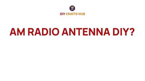 Unlocking The Secrets Of Am Radio Antenna Diy Projects