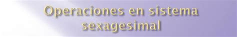 Suma y resta Sistema Sexagésimal paso a paso