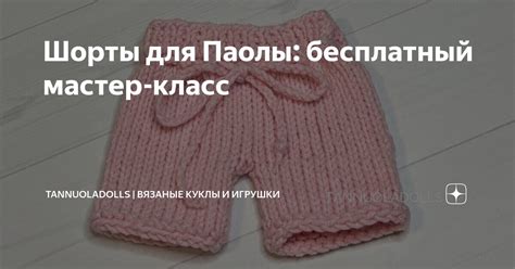 Шорты для Паолы бесплатный мастер класс Tannuoladolls Вязаные куклы и игрушки Дзен