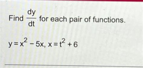 solved find dydt ﻿for each pair of functions y x2 5x x t2 6