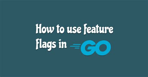 How To Use Feature Flags In Go Before Feature Flags Releasing A New