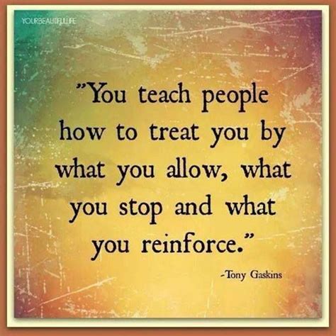 You Teach People How To Treat You Quotes And Notes Inspirational