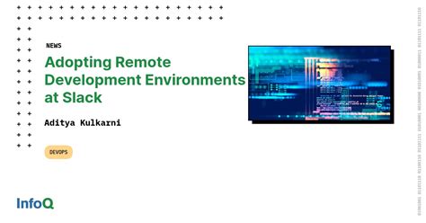 Adopting Remote Development Environments At Slack Infoq