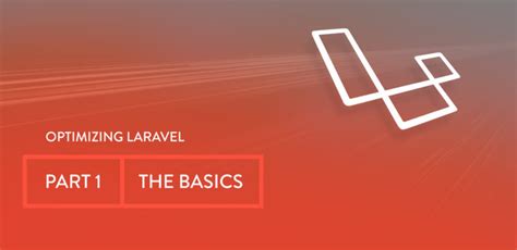 Optimizing Laravel Part 1 The Basics