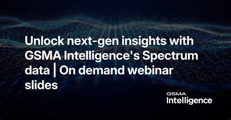 Unlock Next Gen Insights With Gsma Intelligences Spectrum Data On Demand Webinar Slides