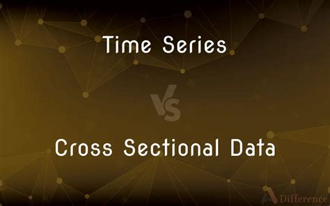 Time Series Vs Cross Sectional Data — Whats The Difference