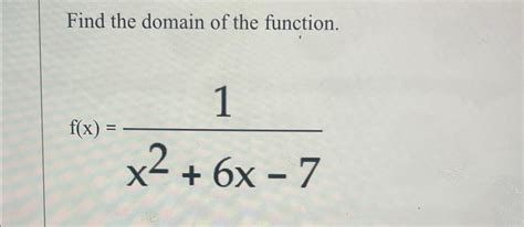 Solved Find The Domain Of The Functionf X 1x2 6x 7