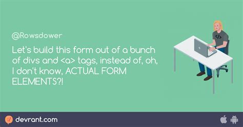 Lets Build This Form Out Of A Bunch Of Divs And Tags Instead Of Oh I Dont Know Actual Form