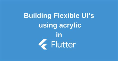 Unleash The Power Of Customization Building Flexible UIs With Flutter