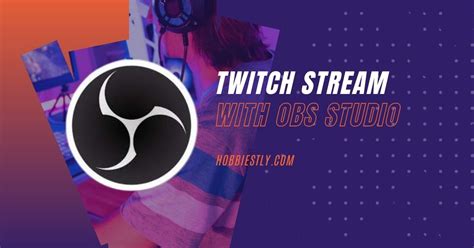 How To Stream On Twitch With OBS Hobbiestly