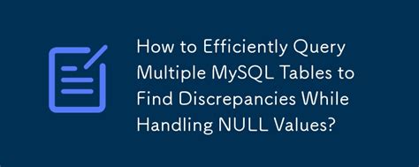 如何在處理 Null 值的同時高效查詢多個 Mysql 表以查找差異？ Mysql教程 Php中文網