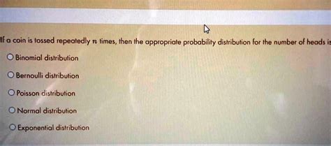 SOLVED Ifa Coin Is Tossed Repeatedly N Times Then The Appropriate Probability Distribution For