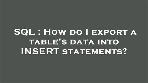Sql How Do I Export A Tables Data Into Insert Statements Youtube