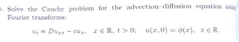 Solved Solve The Cauchy Problem For The Advection Diffusion