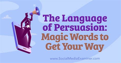 The Language Of Persuasion Magic Words To Get Your Way Social Media Examiner