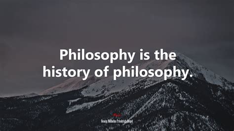 Philosophy Is The History Of Philosophy Georg Wilhelm Friedrich