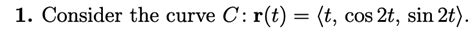 Solved 1 Consider The Curve C R T T Cos2t Sin2t Find The Chegg Com