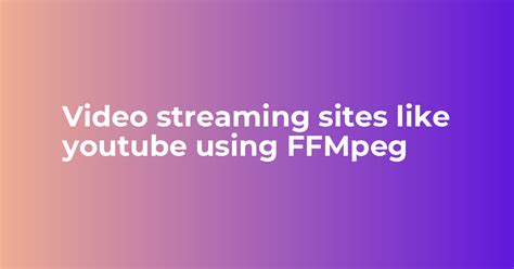 Video Streaming Sites Like Youtube Using Ffmpeg Webkul Blog