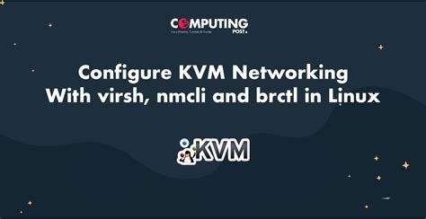 configure kvm networking with virsh nmcli and brctl in linux by computingpost medium